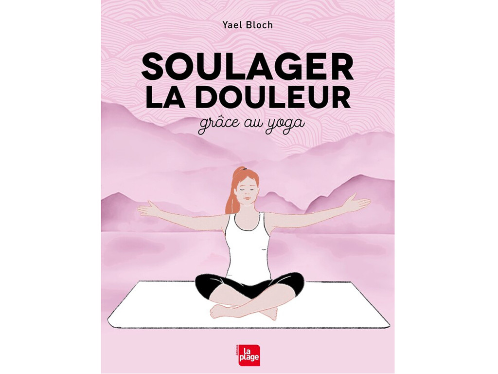 Soulager la Douleur Grâce au Yoga Yael Bloch - Livres de Yoga ...